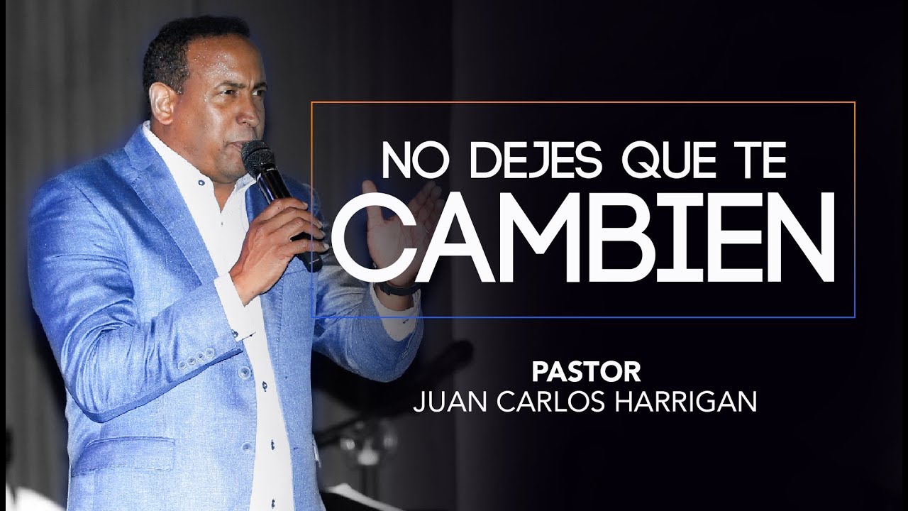 NO DEJES QUE TE CAMBIEN -PASTOR JUAN CARLOS HARRIGAN- - YouTube