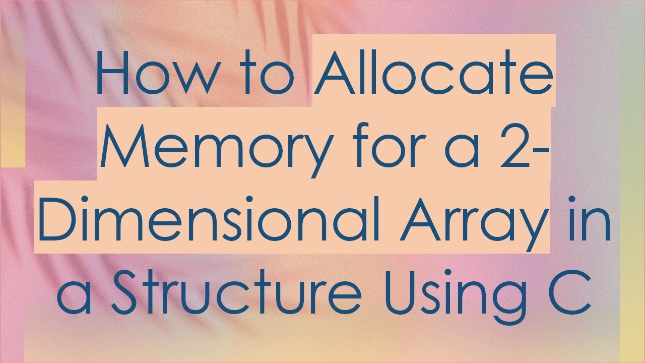 How To Allocate Memory For A 2 Dimensional Array In A Structure Using C 7462