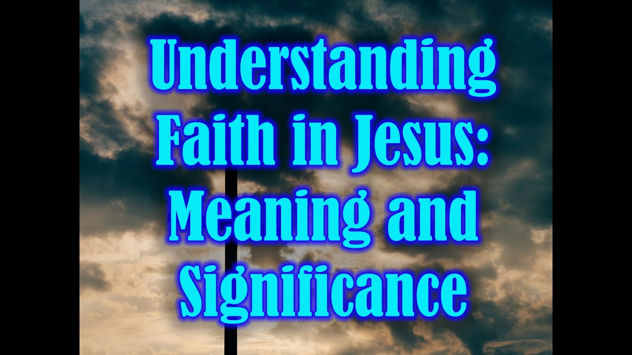 Understanding Faith in Jesus: Meaning and Significance - YouTube