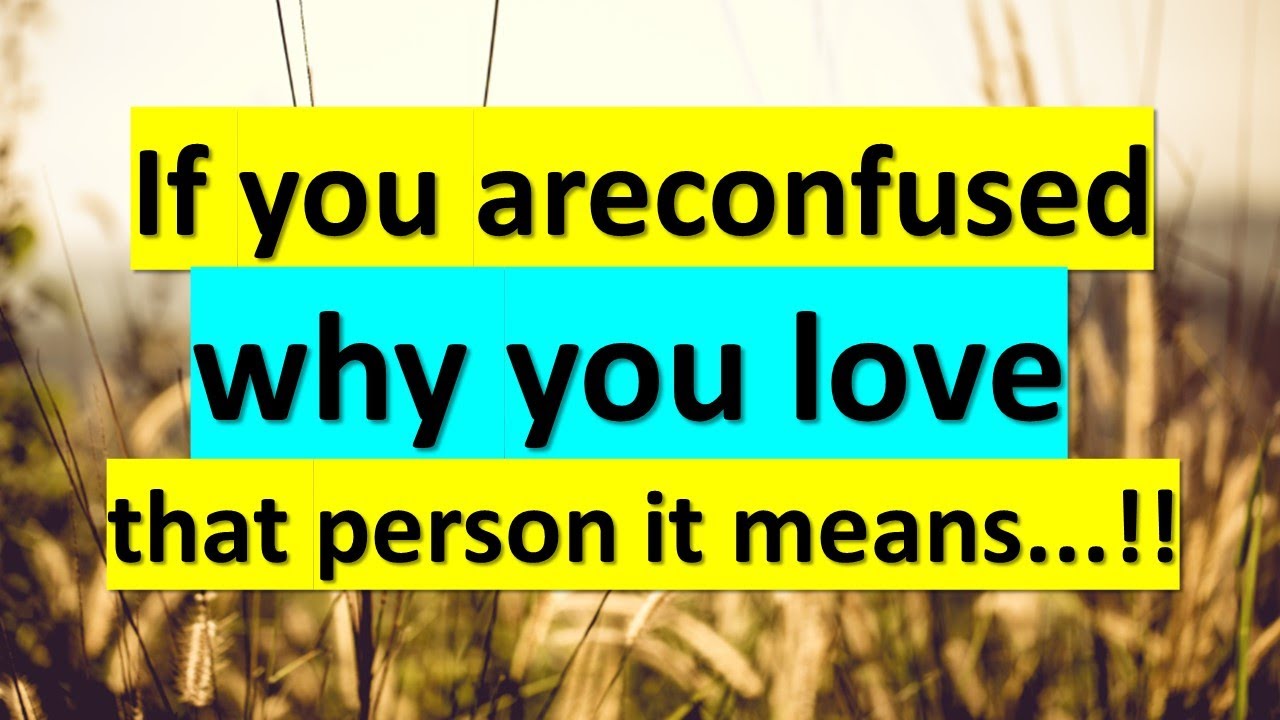 If you are confused why you love that person it means...!! - YouTube