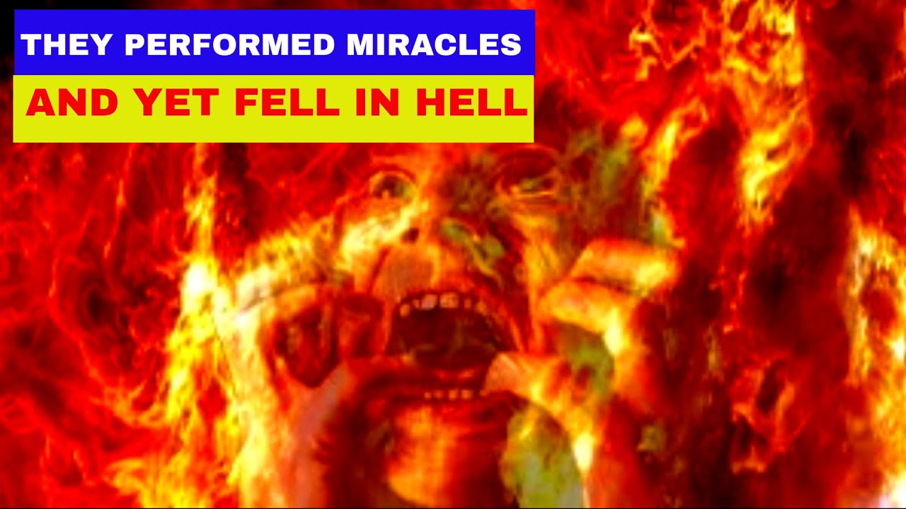 THEY PERFORMED MIRACLES AND STILL FELL IN HELL - YouTube