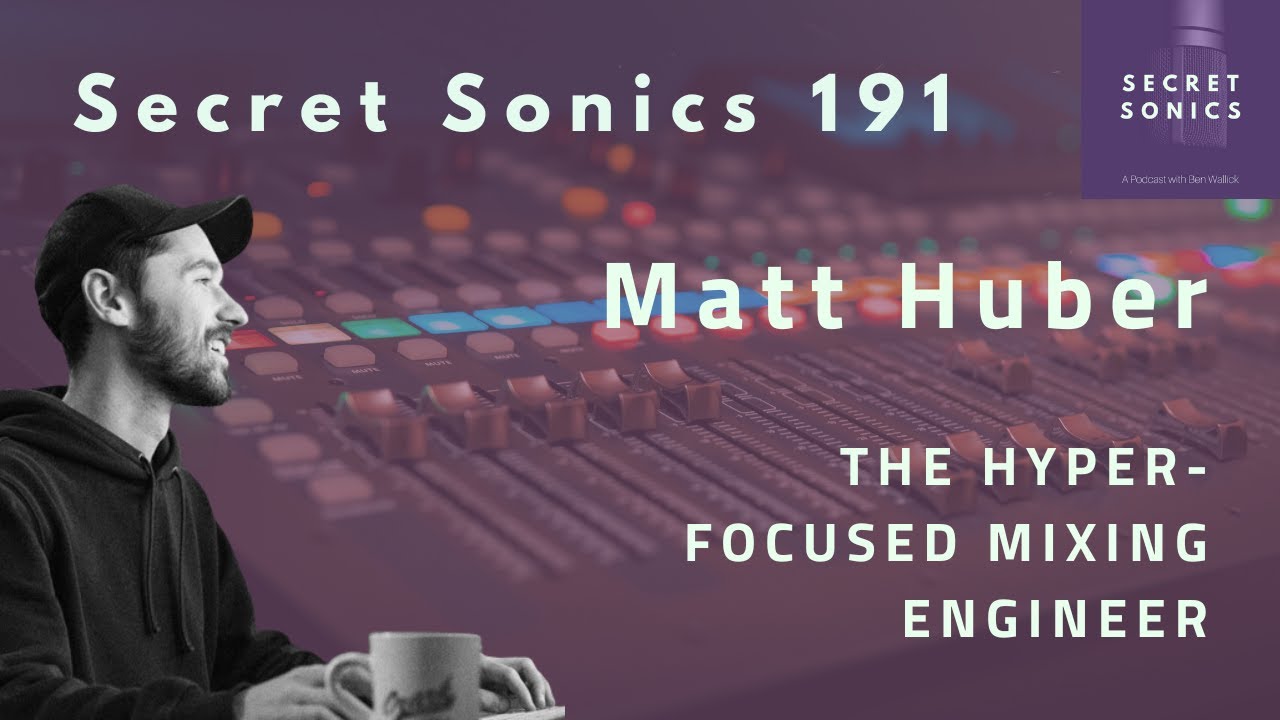 Secret Sonics 191 - Matt Huber - The Hyper-Focused Mixing Engineer - Full Episode - YouTube