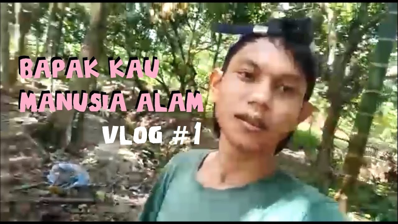 Bapak Kau Manusia Alam | VLOG #1 - YouTube
