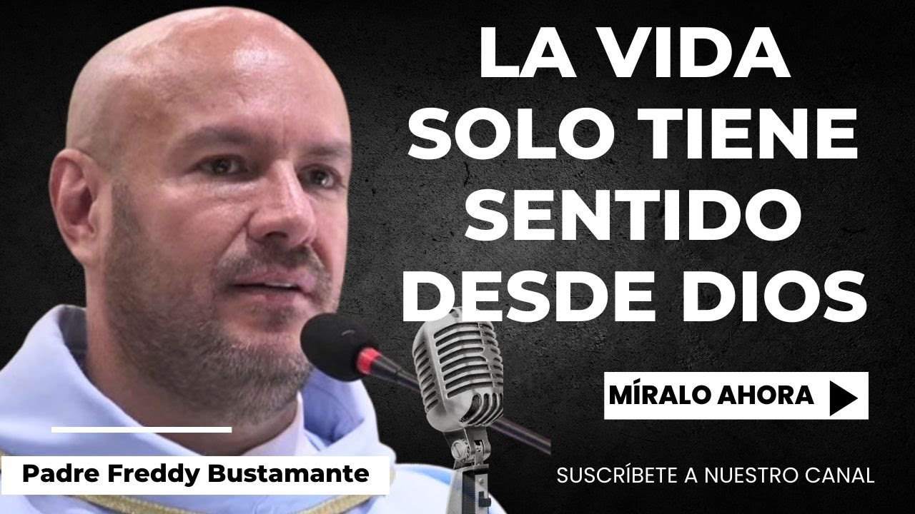 La vida solo tiene sentido desde Dios - Padre Freddy Bustamante - YouTube