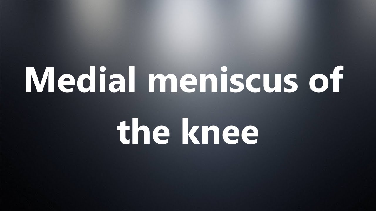 Medial meniscus of the knee - Medical Meaning and Pronunciation - YouTube