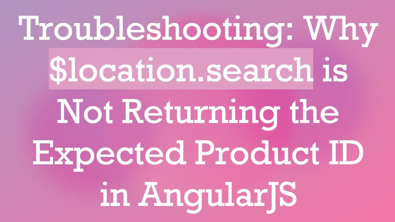 Troubleshooting: Why $location.search is Not Returning the Expected Product ID in AngularJS ...