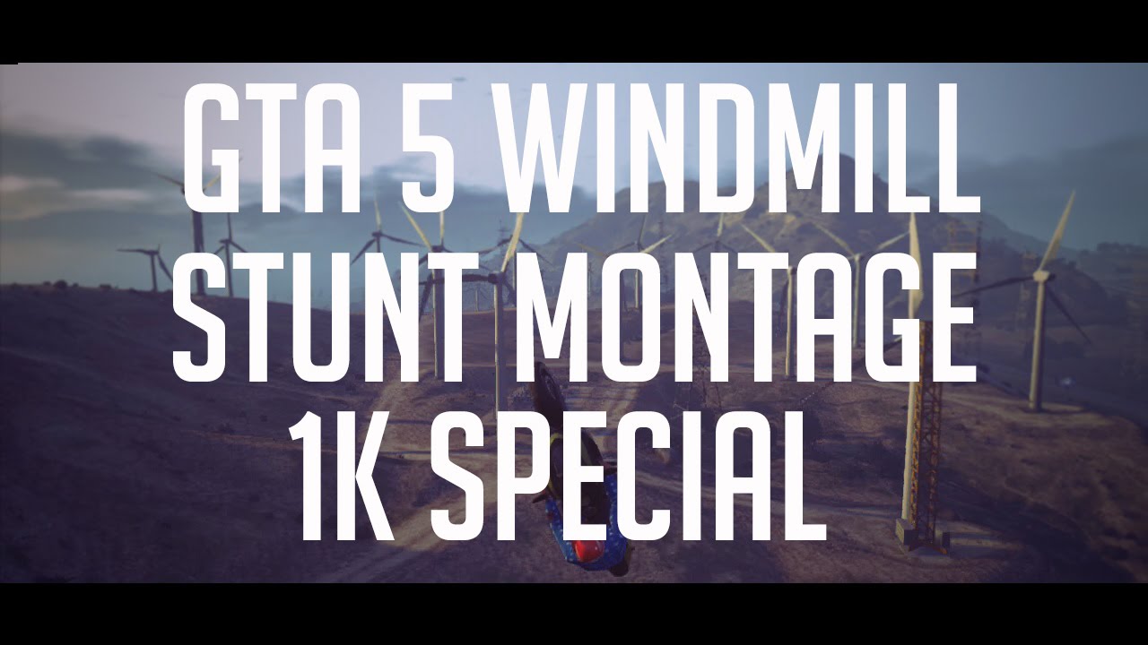 1000 SUBSCRIBER WINDMILL MONTAGE - GTA 5 STUNTS - INSANE STUNT MONTAGE ...