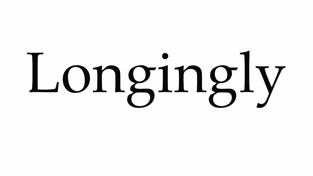 How to Pronounce Longingly - YouTube