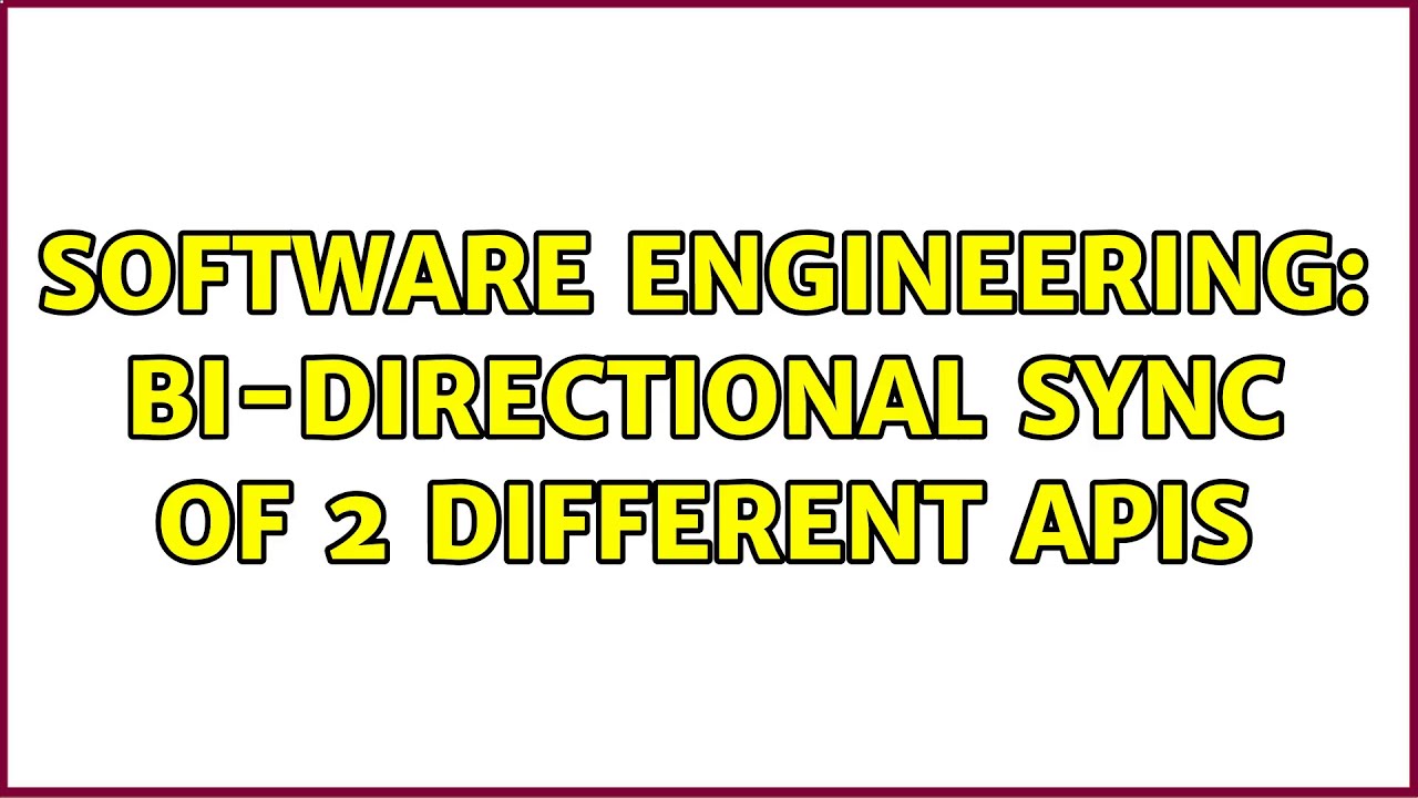 Software Engineering: Bi-directional sync of 2 different APIs (2 ...