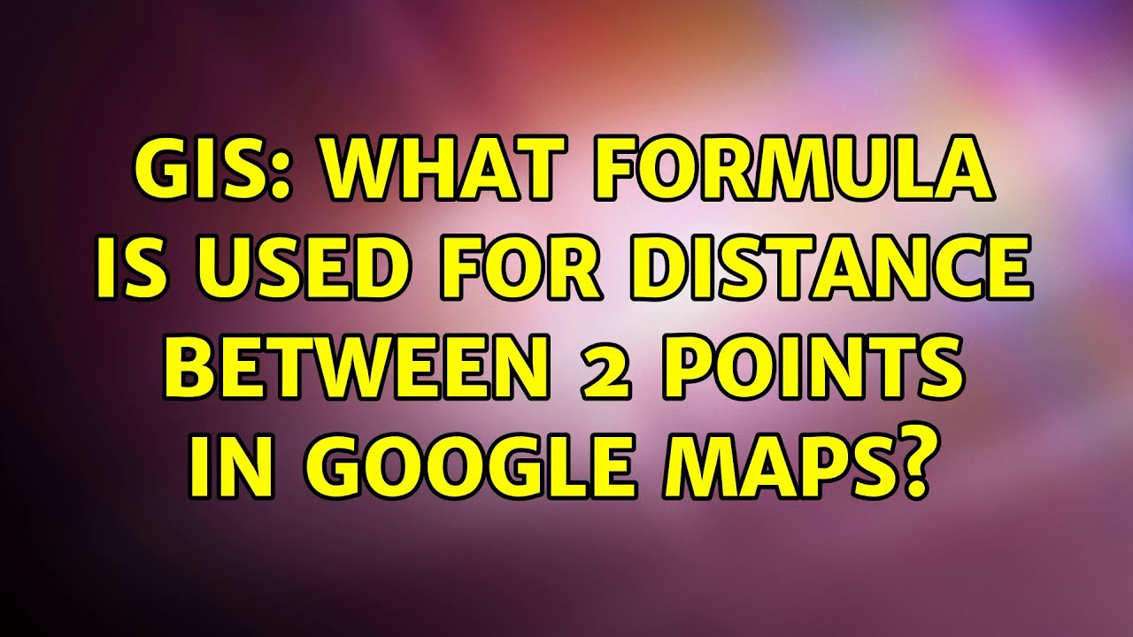 GIS What Formula Is Used For Distance Between 2 Points In Google Maps gis-what-formula-is-used-for-distance-between-2-points-in-google-maps