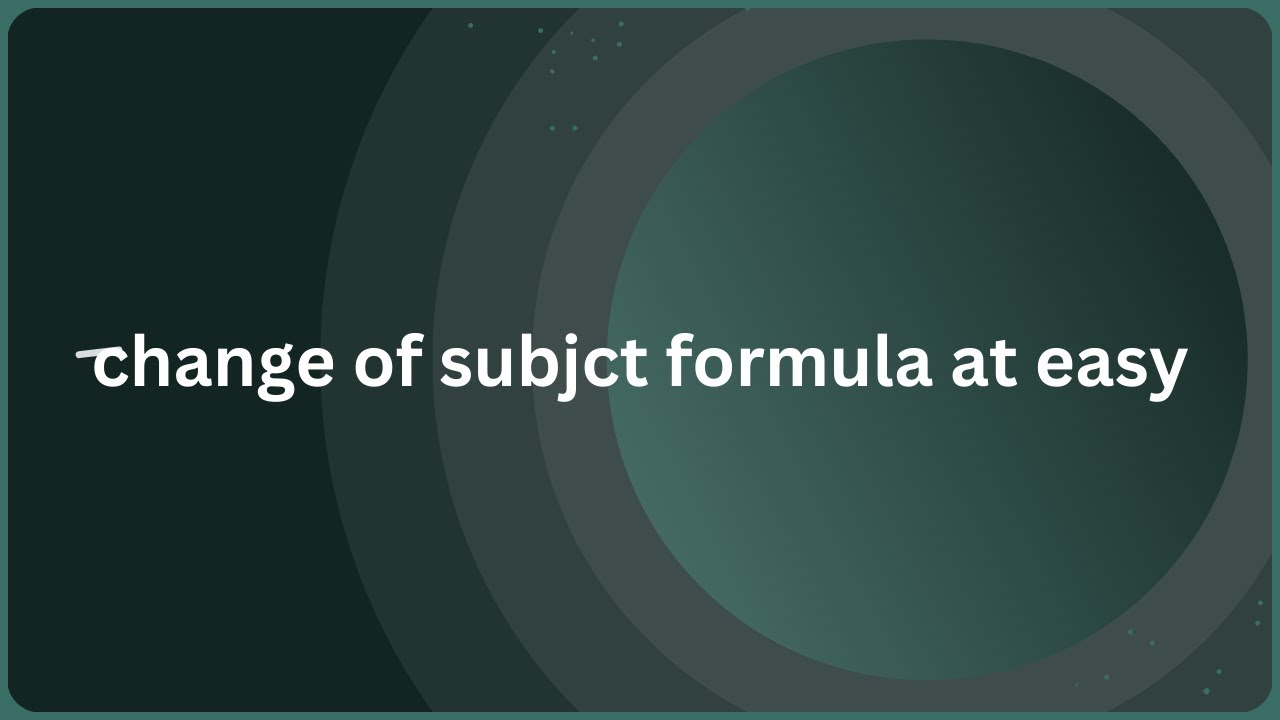 The Change of Subject of a Formula in mathematics and physics # ...