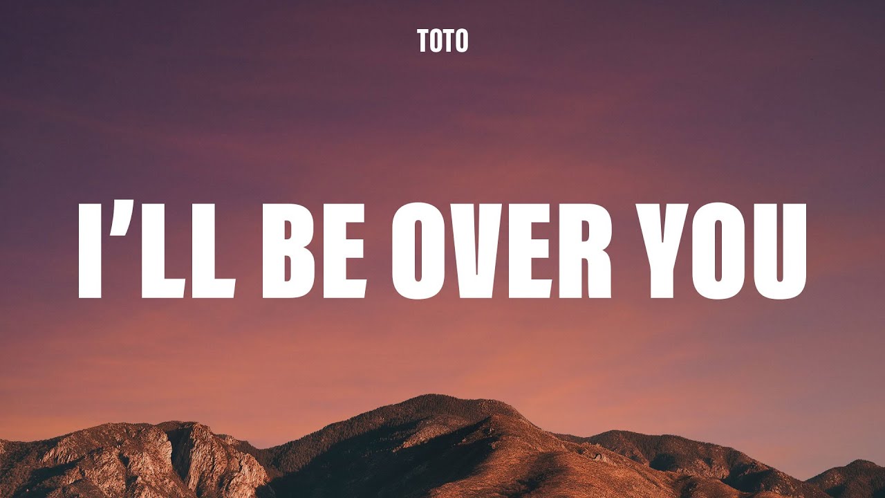 TOTO - I'll Be Over You (Lyrics) - YouTube