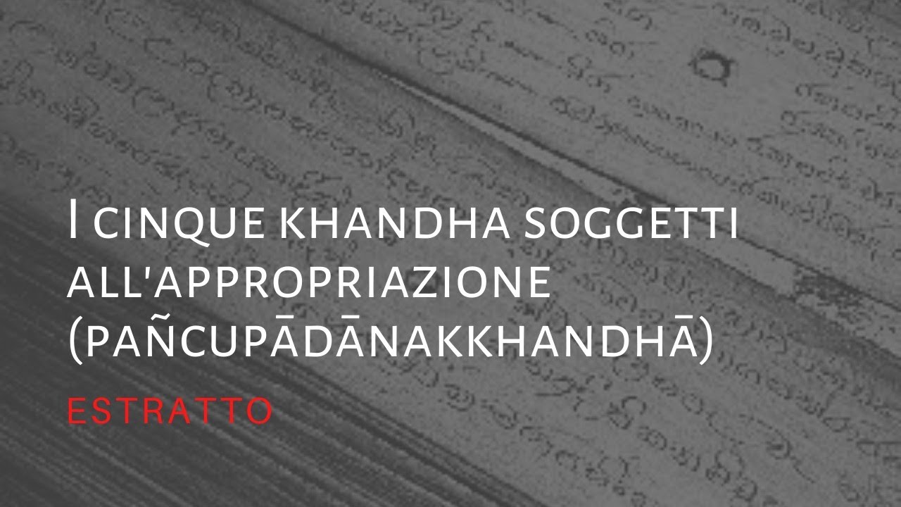 I cinque khandha soggetti all'appropriazione (pañcupādānakkhandhā ...