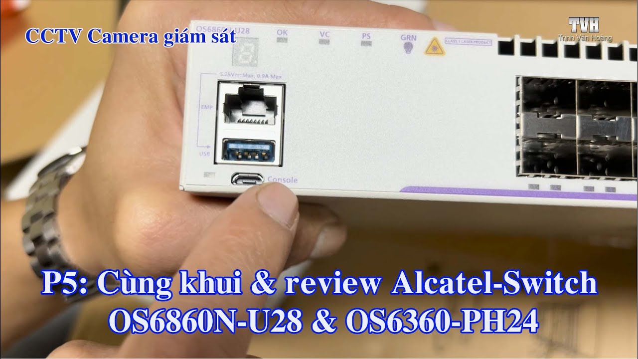 P5: Cùng khui & review Alcatel-Switch OS6860N-U28 & OS6360-PH24 - YouTube