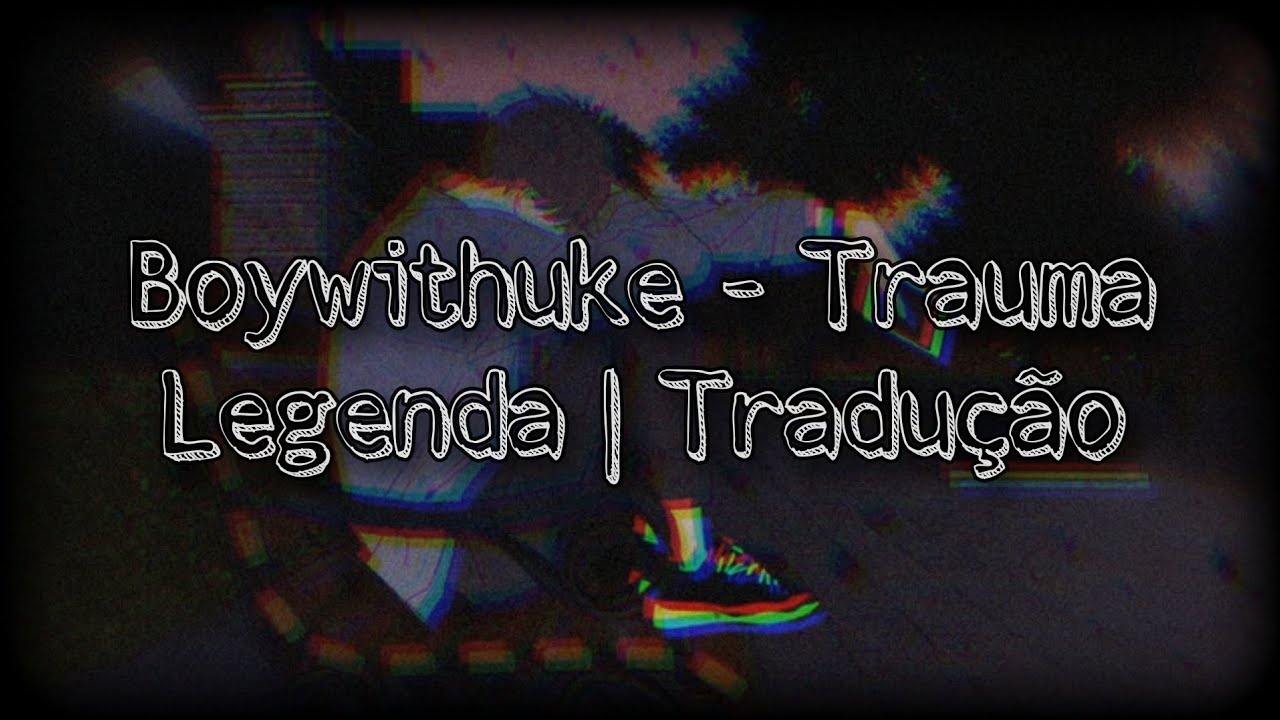 BoyWithUke - Trauma ( Legenda | Tradução ) - YouTube