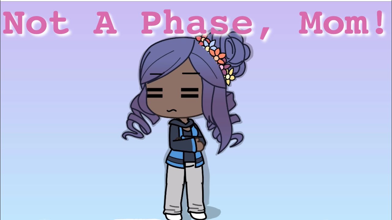 Not A Phase, Mom Meme|GLM| - YouTube