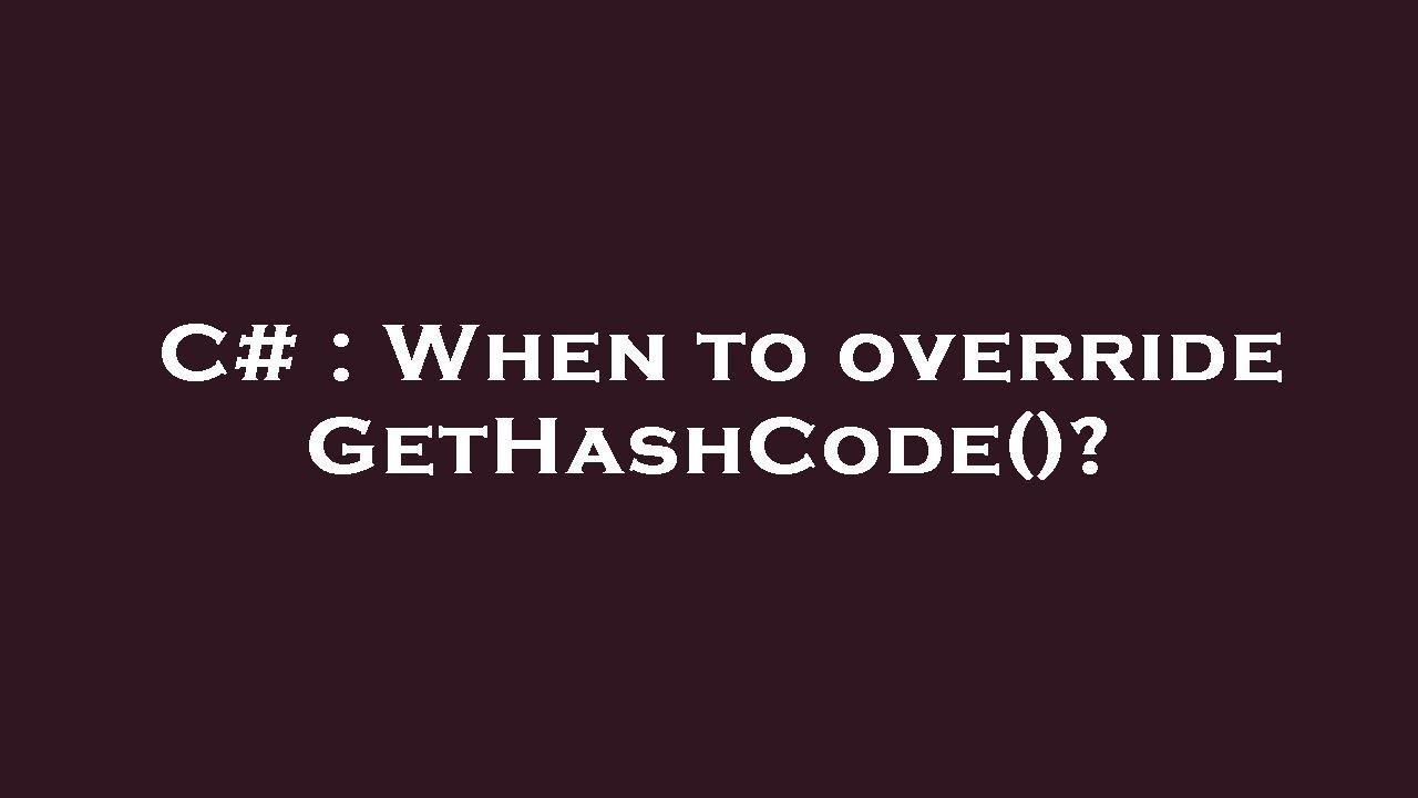 C When To Override Gethashcode Youtube
