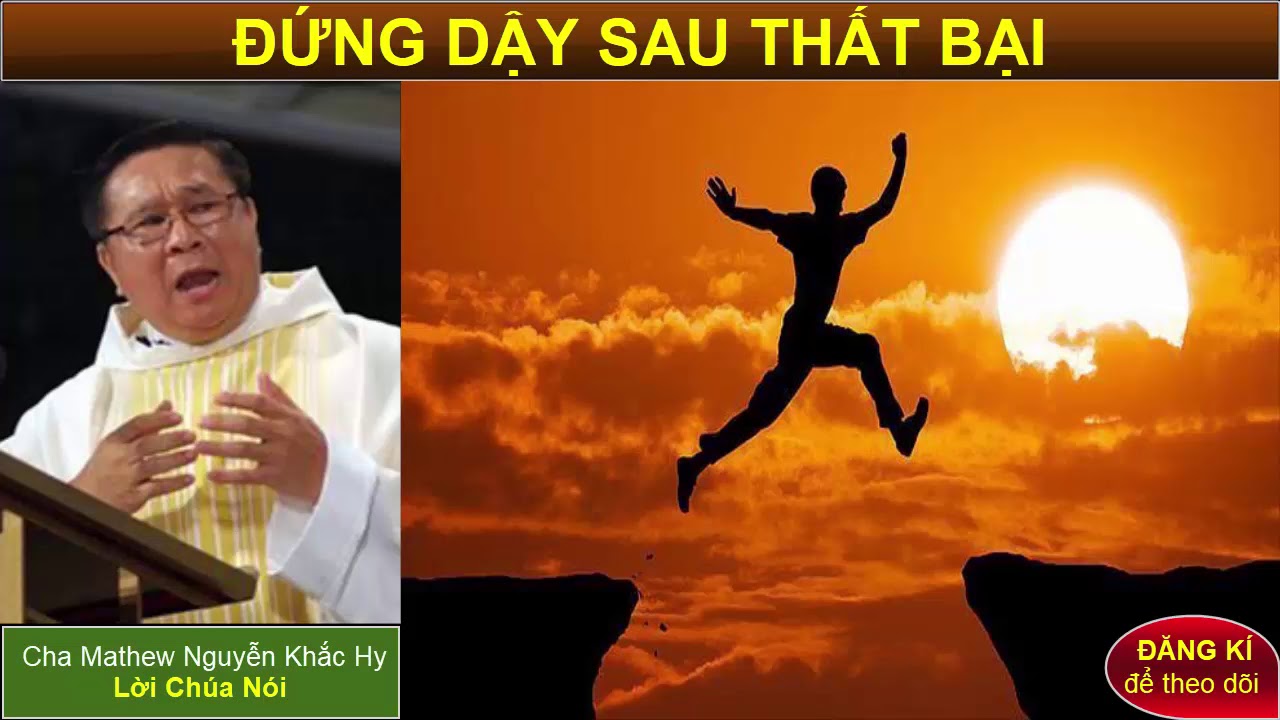 ĐỨNG DẬY SAU THẤT BẠI - LỜI CHÚA NÓI CHA MATHEW NGUYỄN KHẮC HY - YouTube