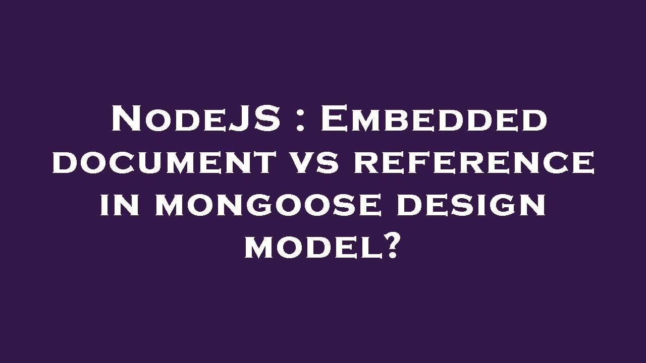 Nodejs Embedded Document Vs Reference In Mongoose Design Model Youtube 8206