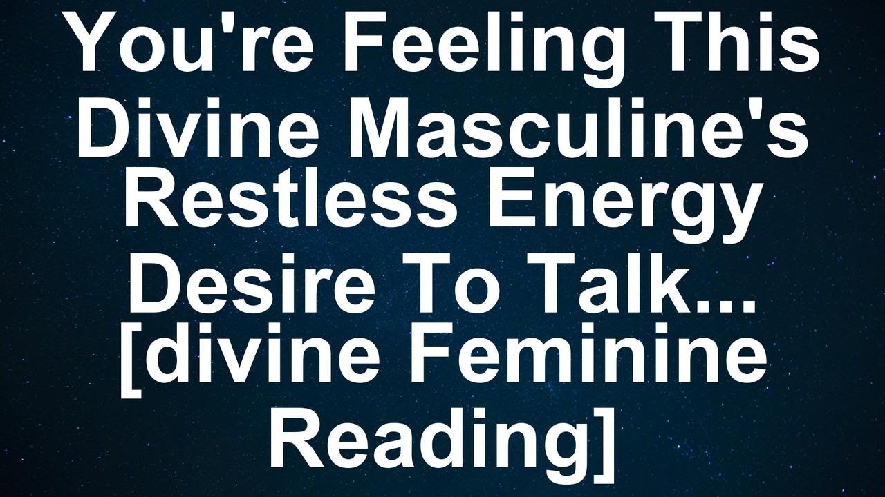 Unlock the Secrets: Feel the Divine Masculine's Restless Energy ...