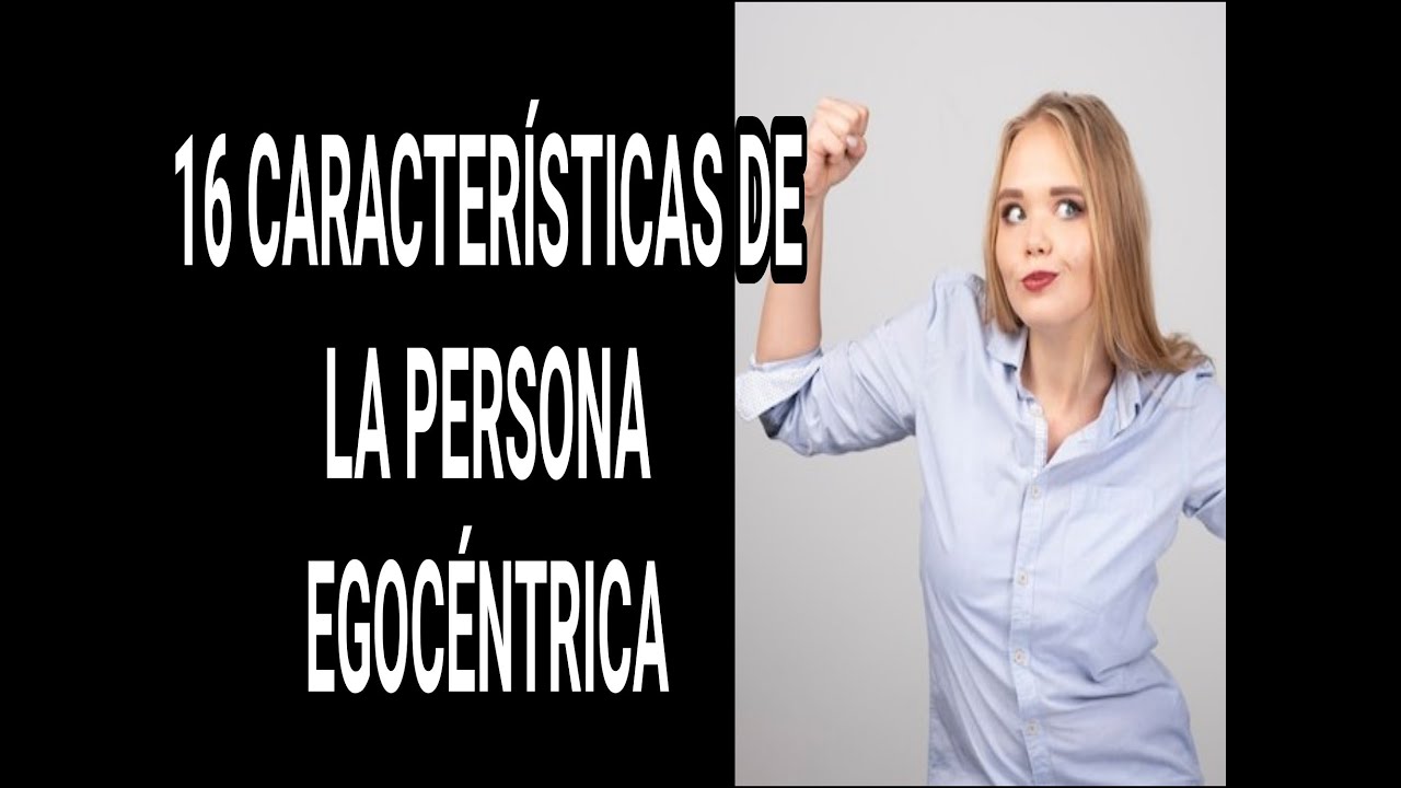 16 CARACTERÍSTICAS DE LA PERSONA EGOCÉNTRICA #personaegocéntrica # ...