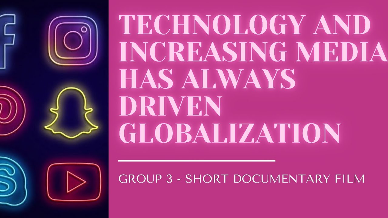 Technology and increasingly media has always driven globalization - YouTube