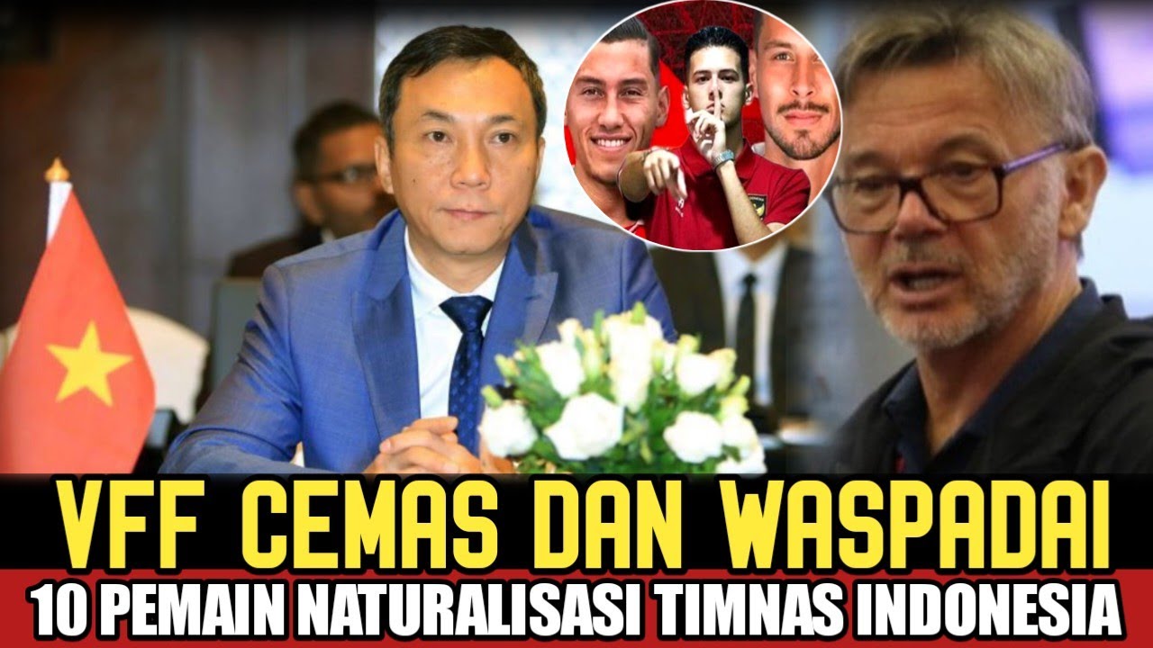 10 pemain Naturalisasi Timnas Indonesia Bikin VFF cemas dan Beri ...