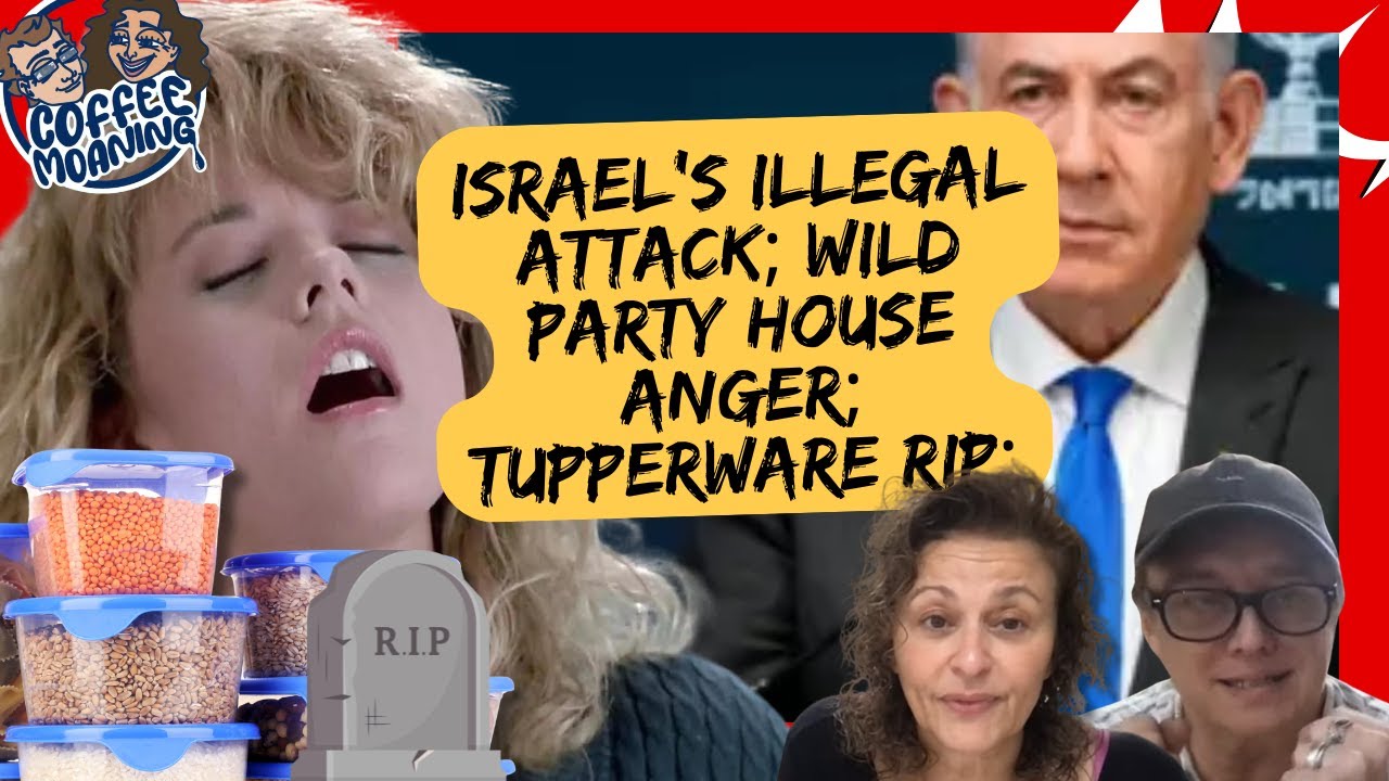 COFFEE MOANING Israel's ILLEGAL ATTACK; Wild PARTY HOUSE ANGER ...