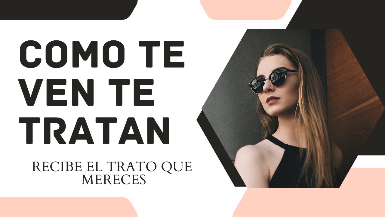 🗝️👀 Las CLAVES para RECIBIR EL TRATO QUE MERECES: COMO TE VEN TE TRATAN ...