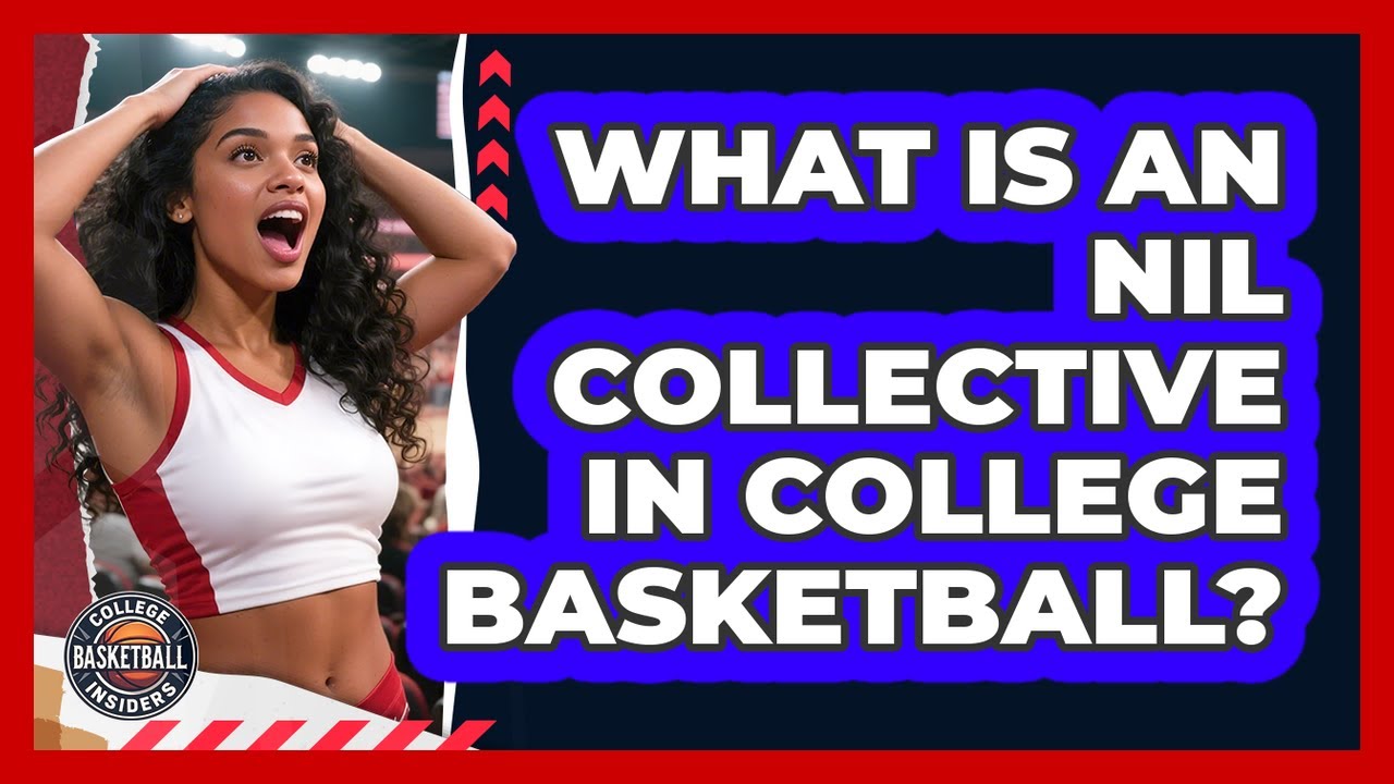 What Is An NIL Collective In College Basketball? - College Basketball ...