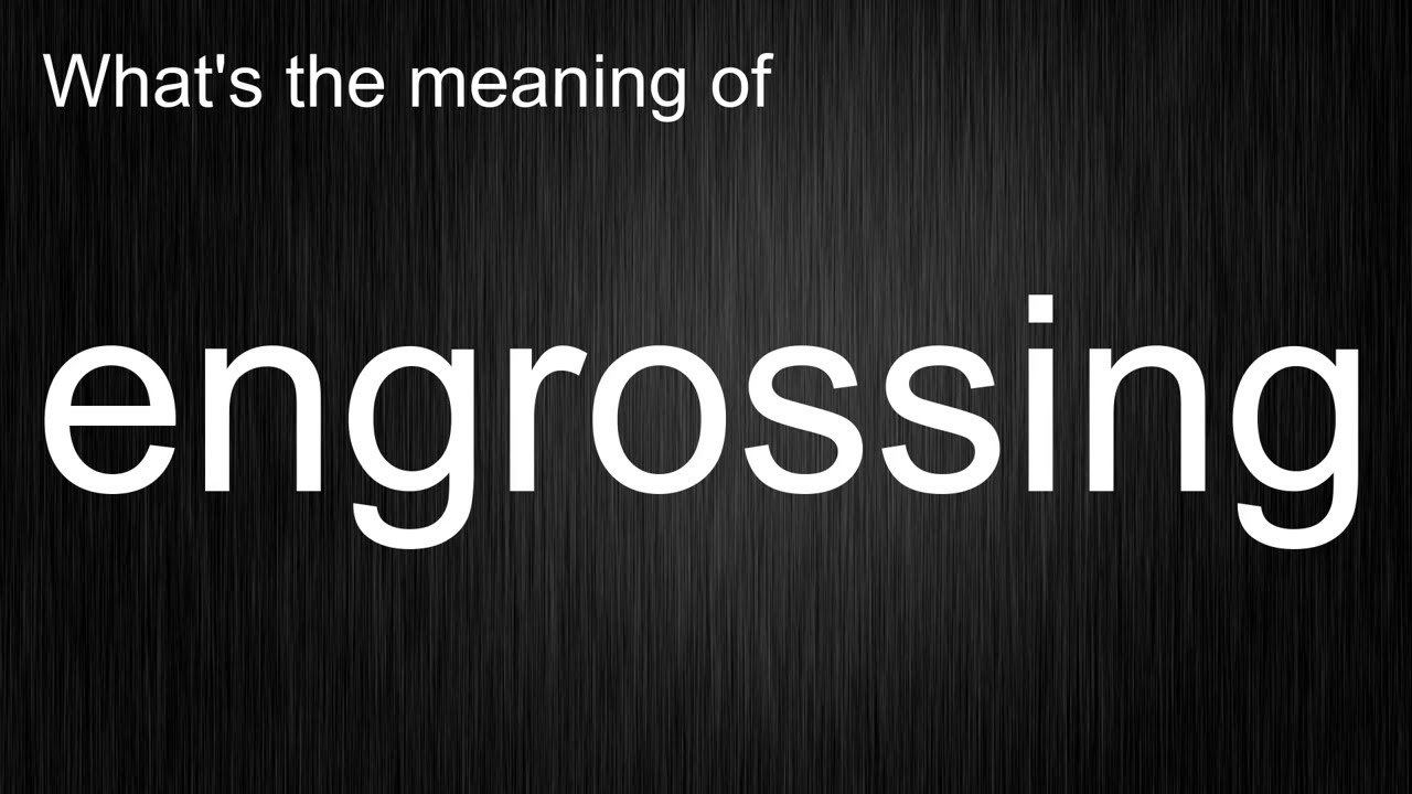 What's the meaning of "engrossing", How to pronounce engrossing? - YouTube
