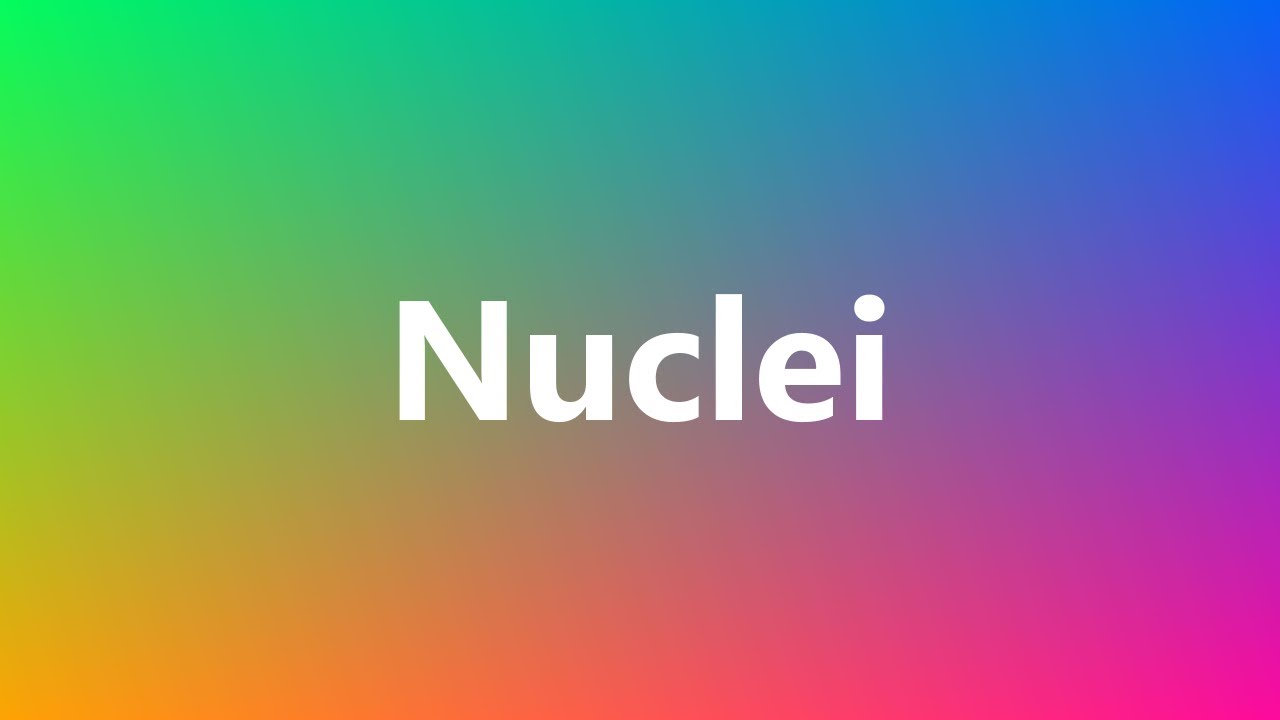 Nuclei - Medical Meaning and Pronunciation - YouTube