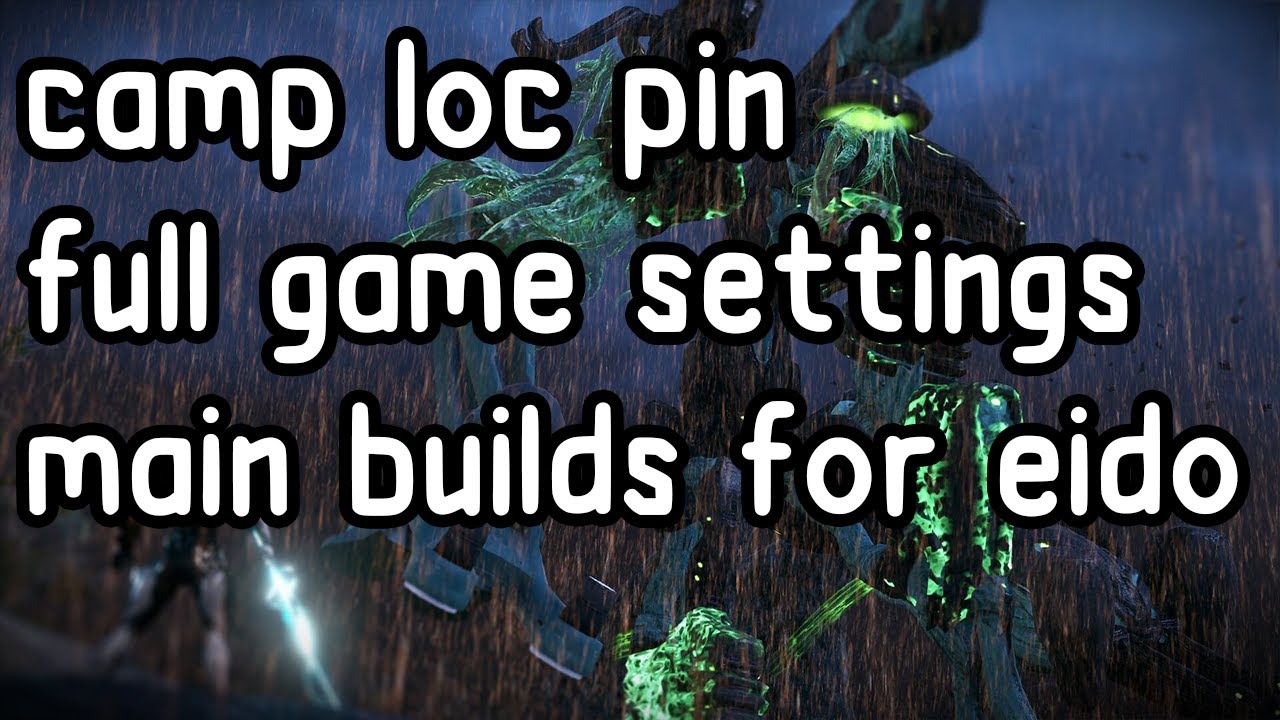 my camp loc pin location, main builds for eido , full game settings ...