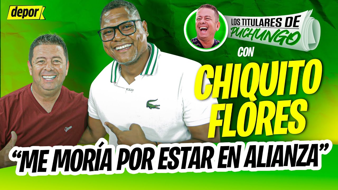 ''Siempre quise jugar en ALIANZA LIMA': 'CHIQUITO' FLORES en ''Los ...