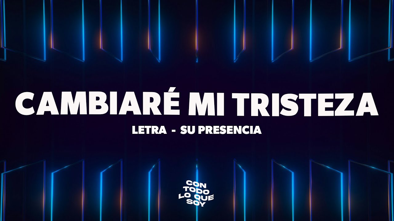 Cambiaré Mi Tristeza / Letra - Su Presencia - YouTube