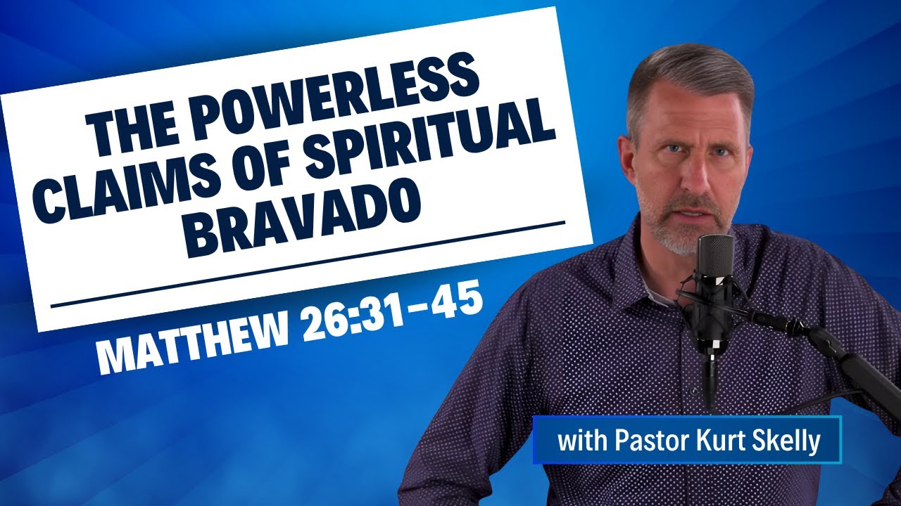 The Powerless Claims of Spiritual Bravado | Matthew 26:31-45 | Pastor ...