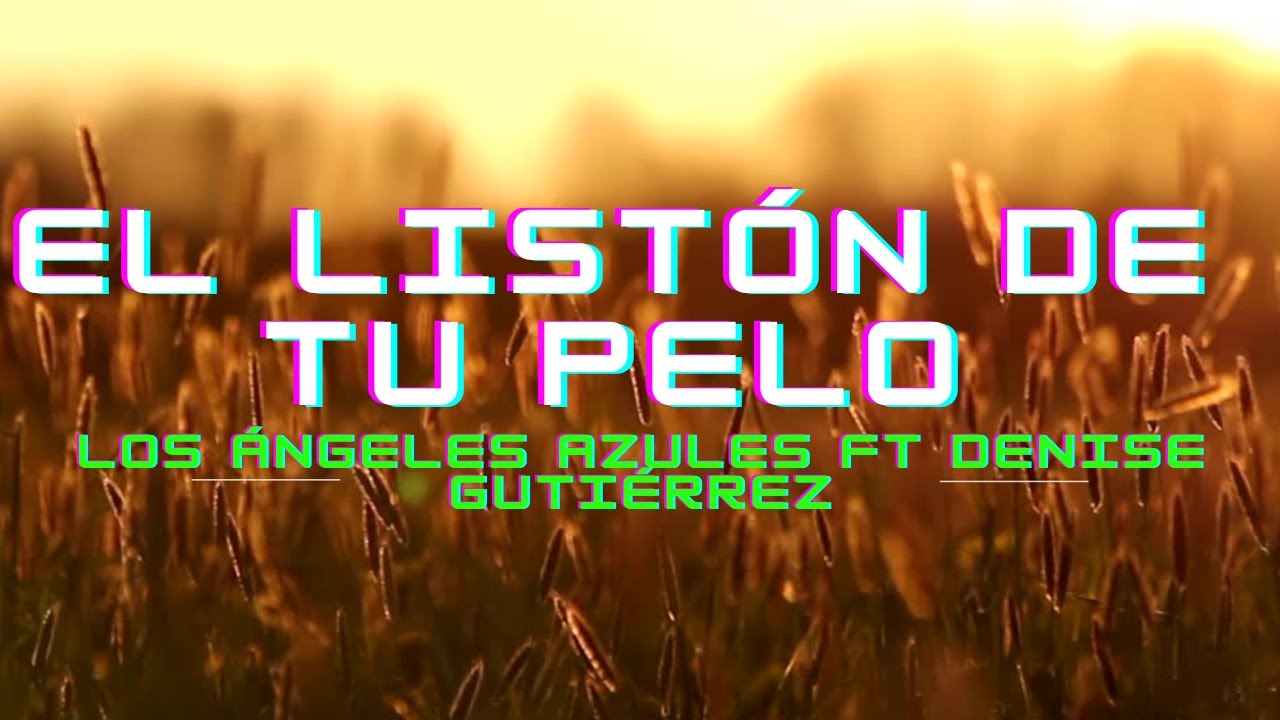 El Listón de Tu Pelo ~ Los Ángeles Azules ft Denise Gutiérrez (Letra/Lyrics) - YouTube