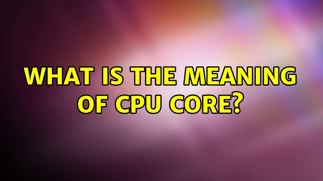 What is the meaning of CPU core? (2 Solutions!!) - YouTube