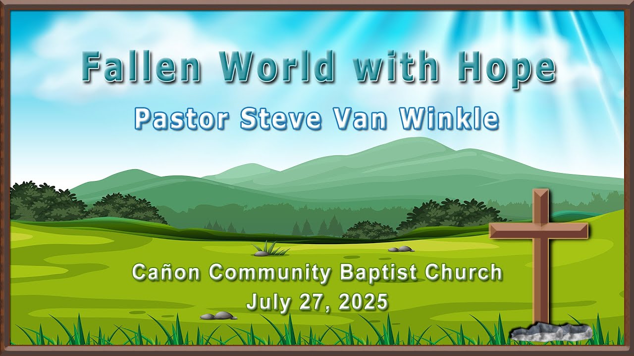 Fallen World with Hope - Pastor Steve Van Winkle - CCBC July 27, 2025 ...