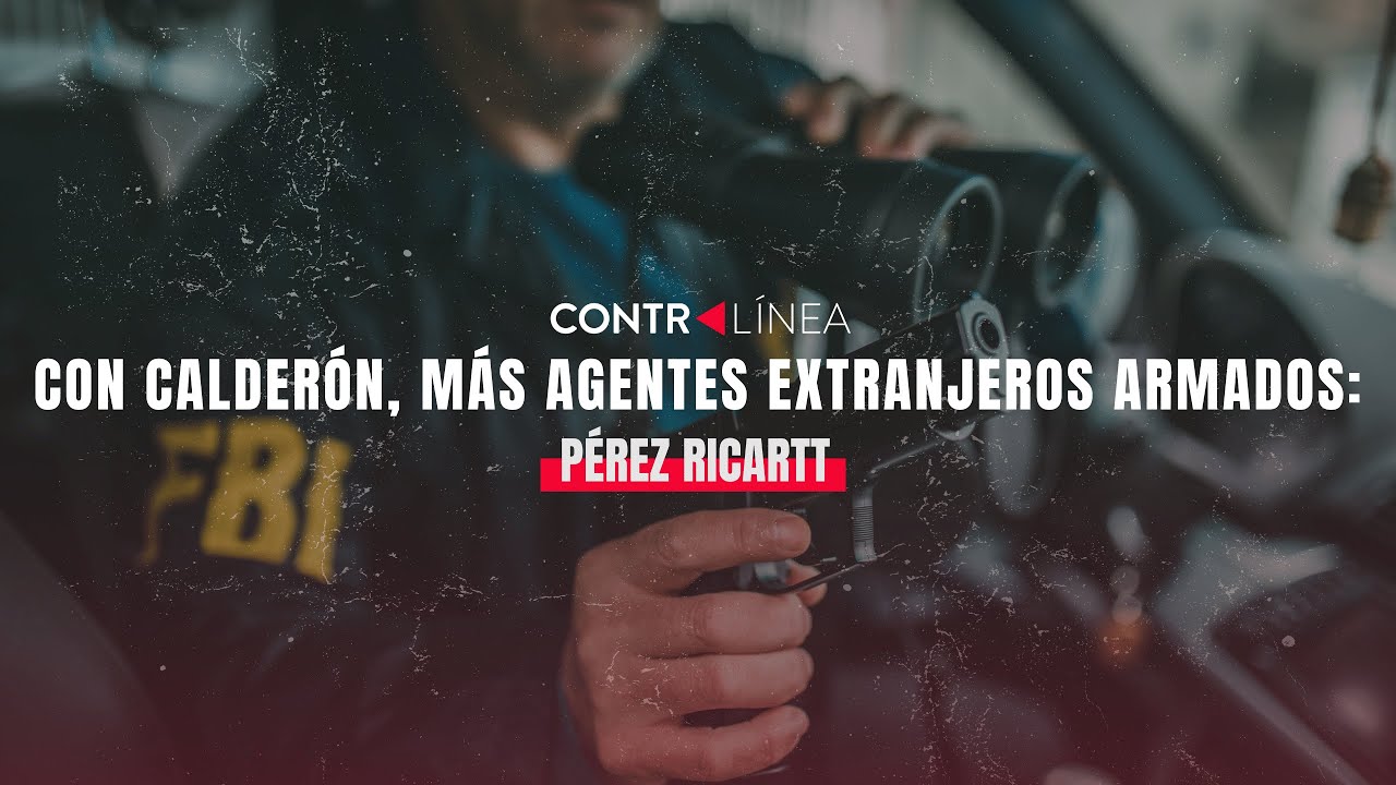 Con Calderón, más agentes extranjeros armados: Pérez Ricart - YouTube