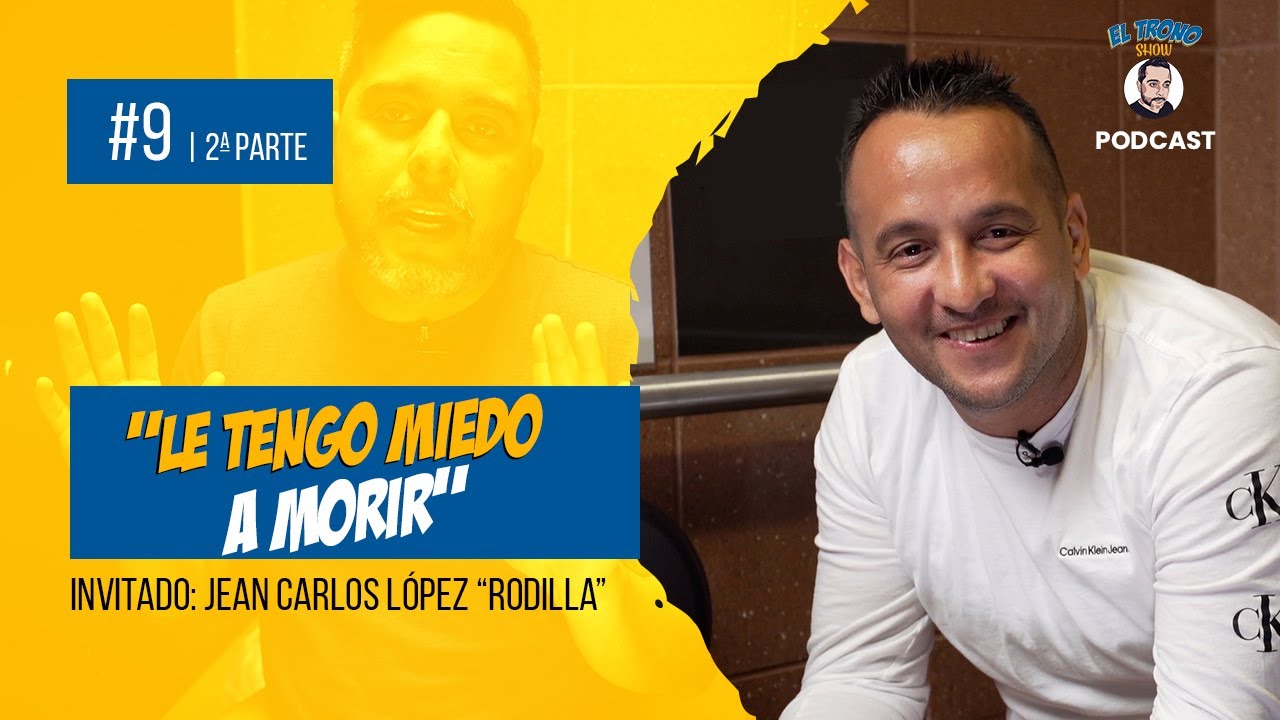 JEAN CARLOS LÓPEZ “RODILLA” | El Trono Show T1: E9. (Parte 2). - YouTube