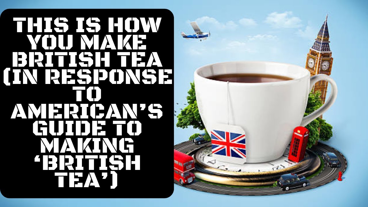 This Is How You Make British Tea (In Response To American’s guide to ...
