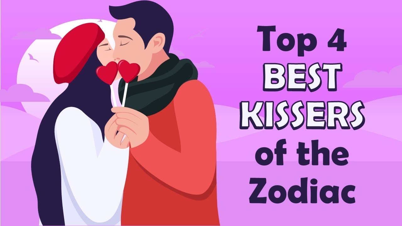 Top 4 Best Kissers Of The Zodiac Youtube