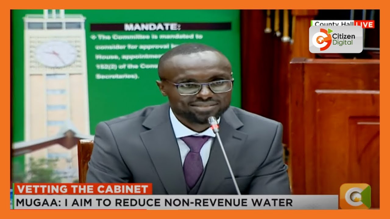 Vetting of water CS nominee Eric Muriithi Muga at Nairobi County City ...