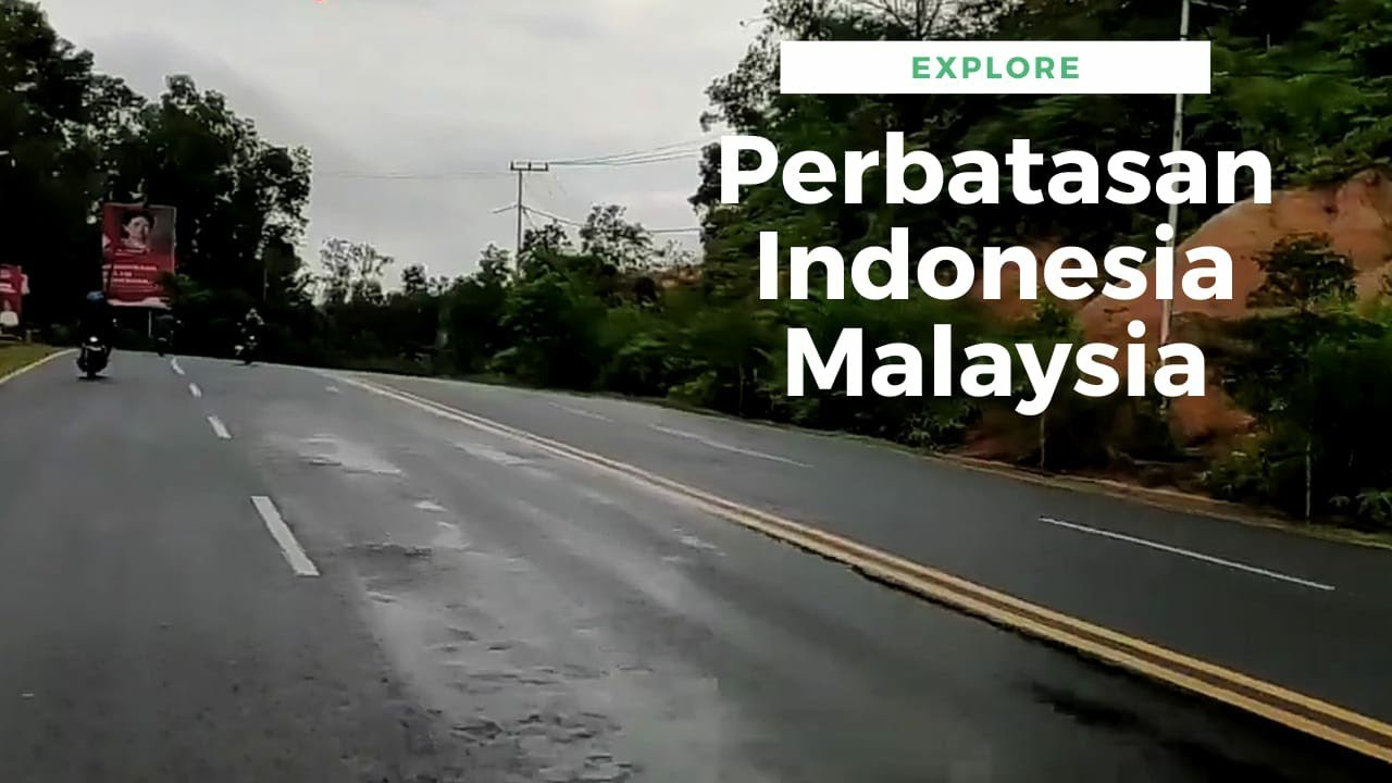 Explore Perbatasan Indonesia - Malaysia || Perjalanan dari Pulau ...