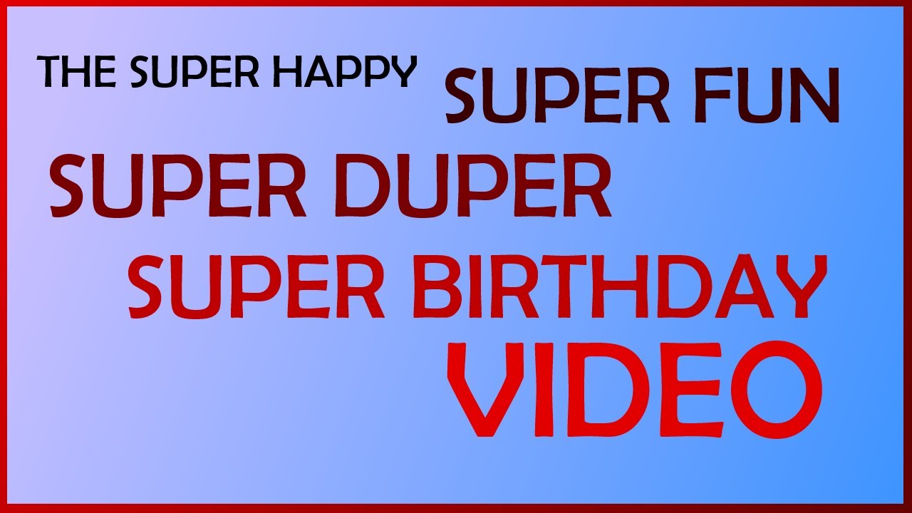 The Super Happy Super Fun Super Duper Super Birthday Video - YouTube