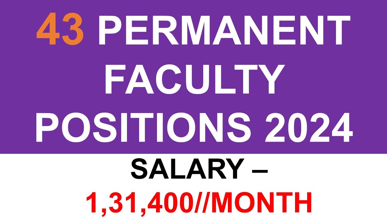 43 PERMANENT FACULTY POSITIONS 2024 II SALARY - 1,31,400 - YouTube