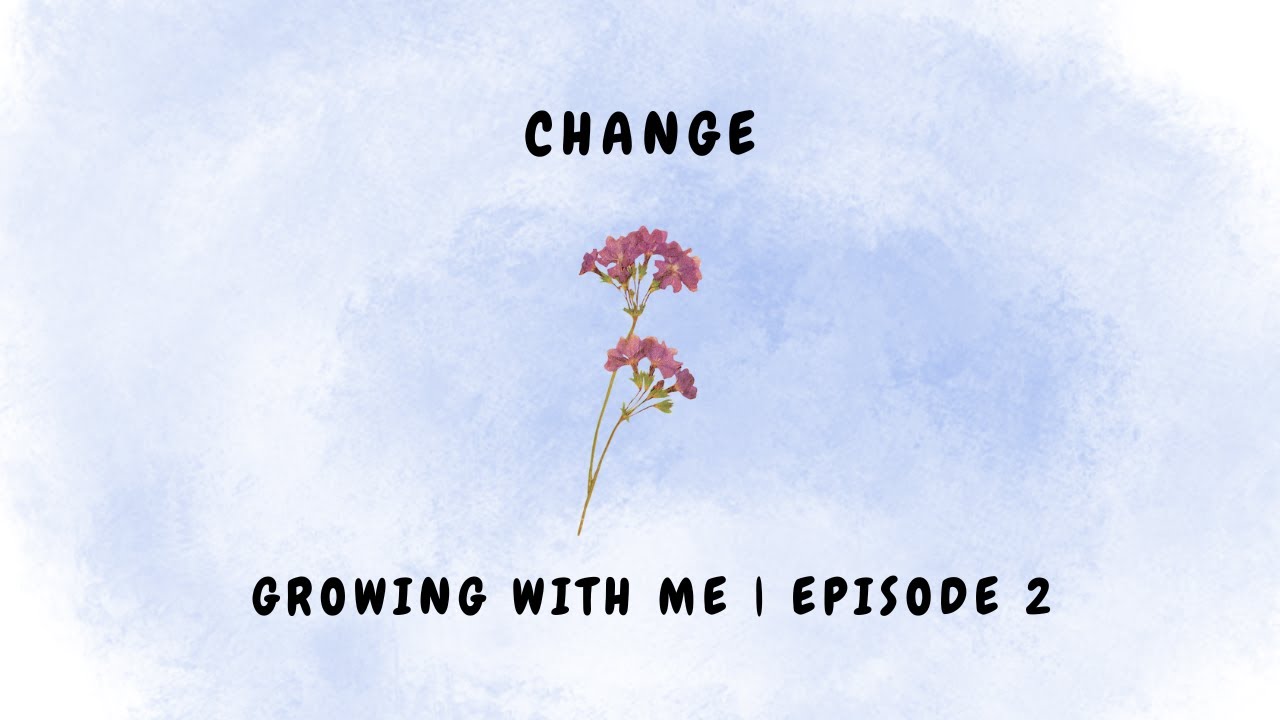 Change | Growing With Me | Episode 2 🍀 - YouTube