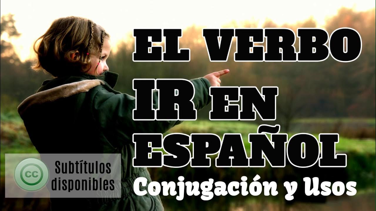 El Verbo IR en Español: Conjugación, Usos y Ejemplos - YouTube