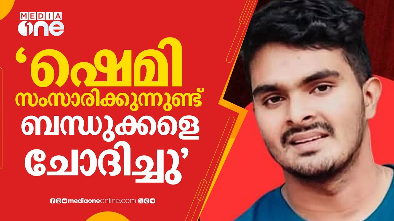 'ബന്ധുക്കളെ ചോദിച്ചു, കാര്യങ്ങളെല്ലാം ഓർമയുണ്ട്'; ഷെമിയുടെ ആരോഗ്യനിലയി ...